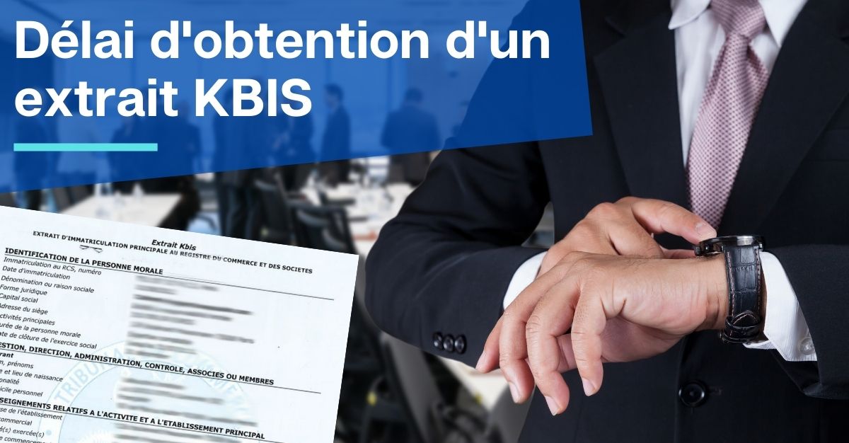 Délai d'obtention et durée de validité d'un extrait Kbis